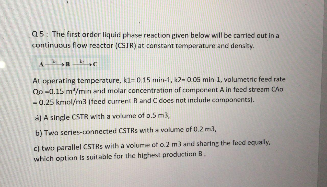 Solved Q5: The first order liquid phase reaction given below | Chegg.com