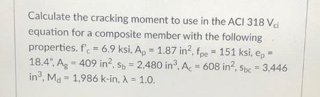 Solved Calculate the cracking moment to use in the ACI 318 | Chegg.com