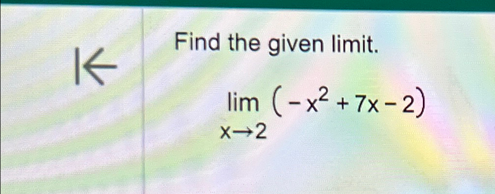 Solved Find the given limit.limx→2(-x2+7x-2) | Chegg.com