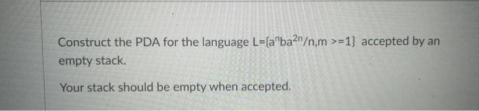 Solved Construct the PDA for the language L={anba2n/n,m>=1} | Chegg.com