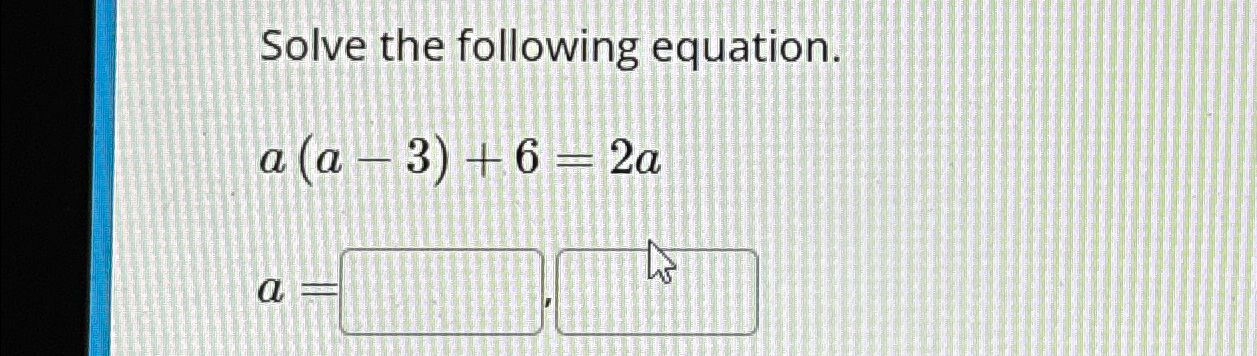 Solved Solve the following equation.a(a-3)+6=2aa= | Chegg.com