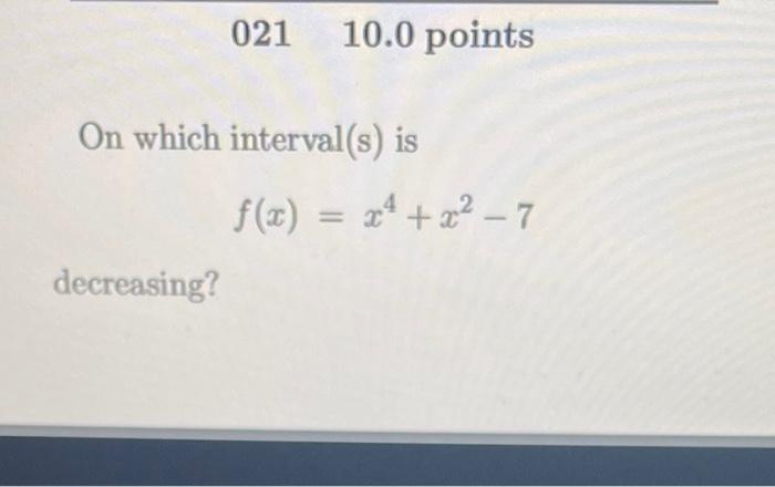 Solved On which interval(s) is f(x)=x4+x2−7 decreasing?1. | Chegg.com