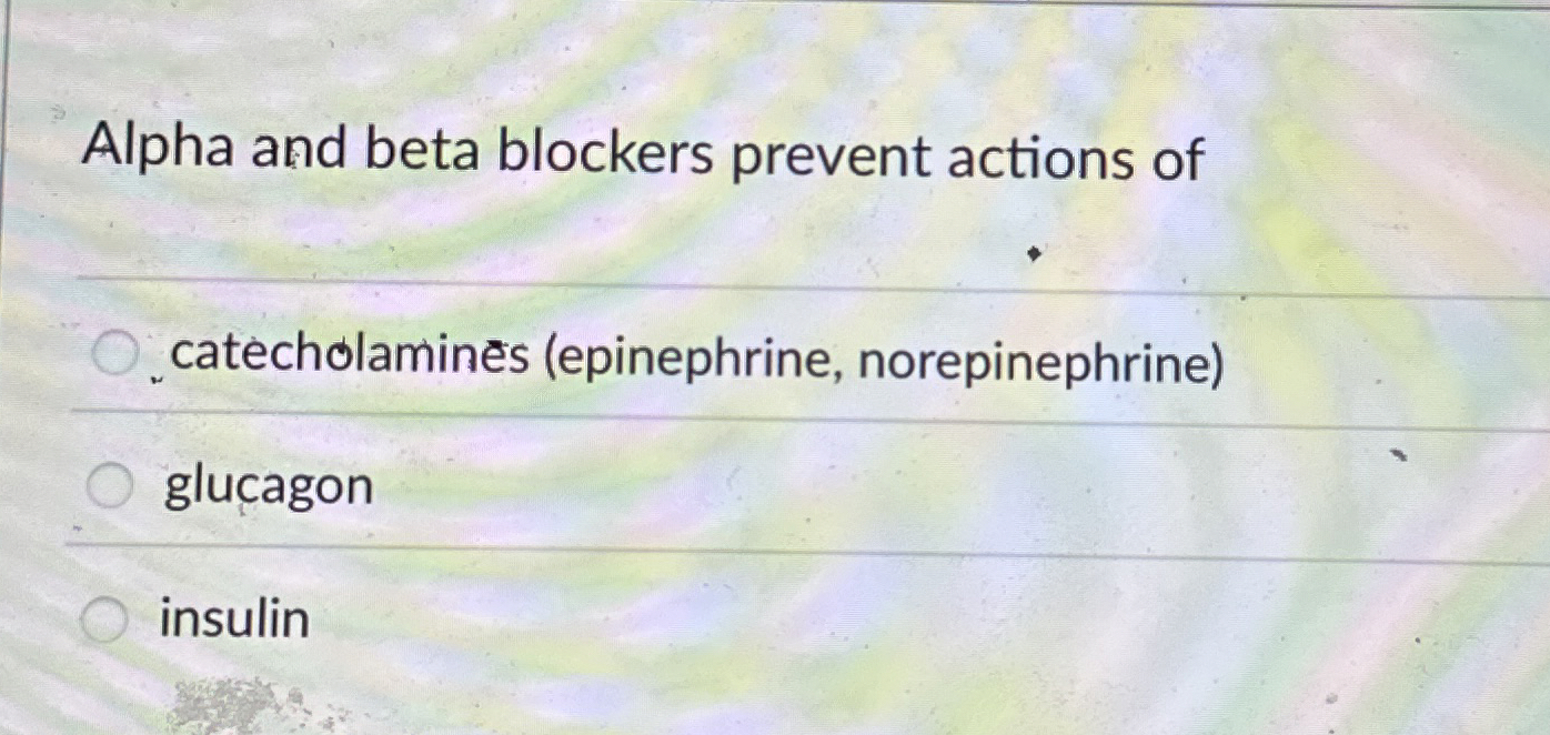 Solved Alpha and beta blockers prevent actions | Chegg.com
