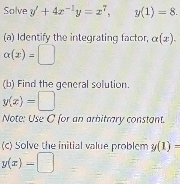 Solved Solve y′+4x−1y=x7,y(1)=8 (a) Identify the integrating | Chegg.com