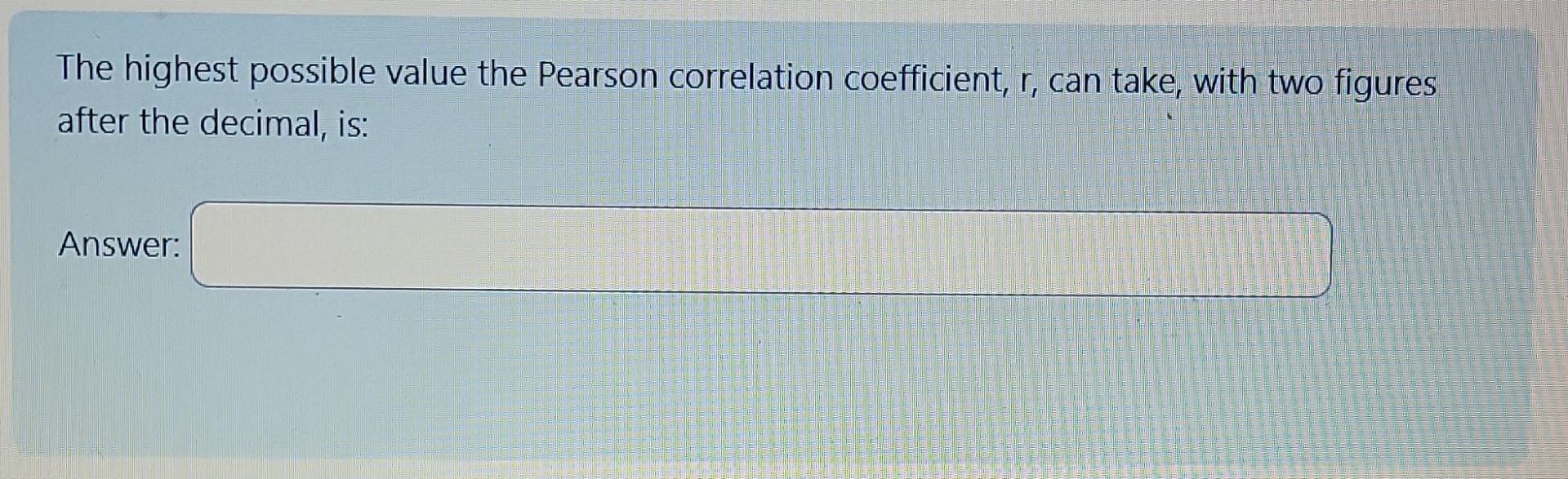 Solved The highest possible value the Pearson correlation | Chegg.com