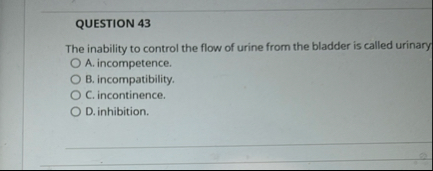 Solved QUESTION 43The inability to control the flow of urine | Chegg.com