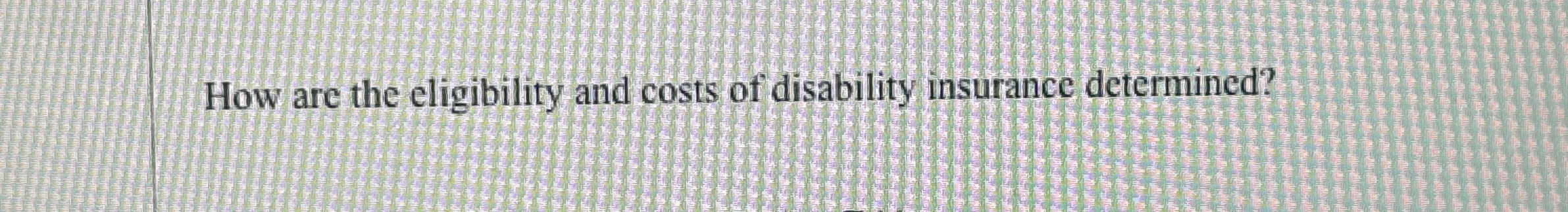 Solved How are the eligibility and costs of disability | Chegg.com