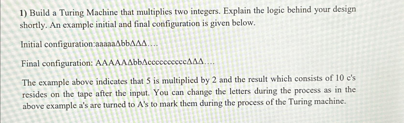 Solved Build a Turing Machine that multiplies two integers. | Chegg.com