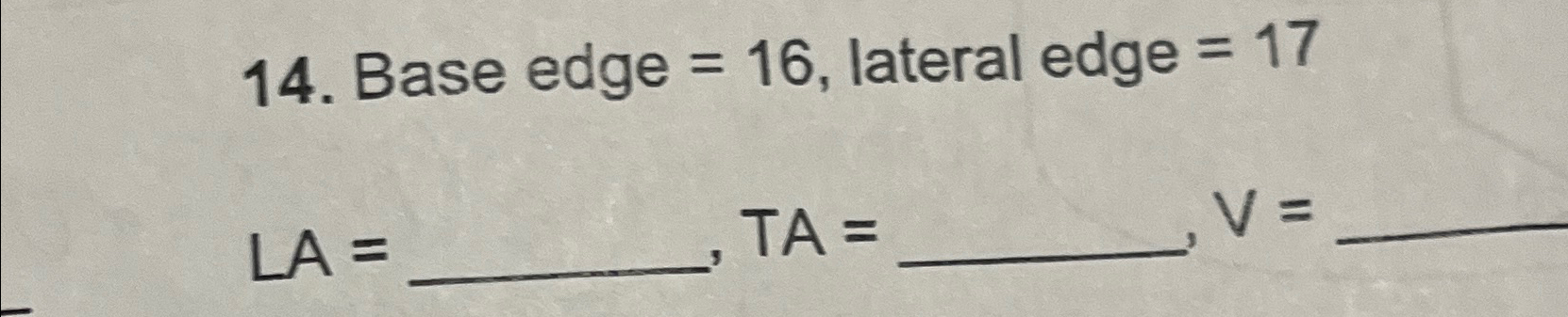 Base edge =16, ﻿lateral edge =17LA=,TA=,V=For a | Chegg.com