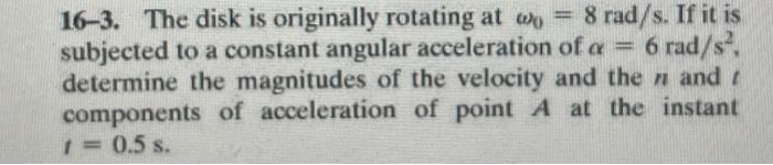 Solved 16–3. The disk is originally rotating at a = 8 rad/s. | Chegg.com