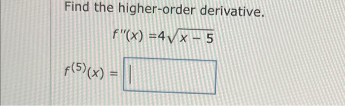 Solved Find the higher-order derivative. f′′(x)=4x−5 | Chegg.com