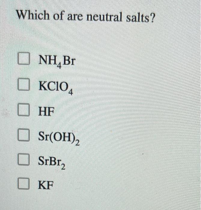 Solved Which of are neutral salts? NH4Br KClO4 HF Sr(OH)2 | Chegg.com