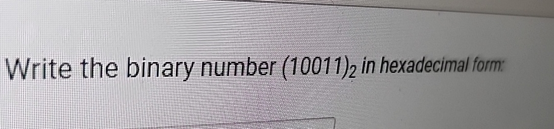 Solved Write the binary number (10011)2 ﻿in hexadecimal | Chegg.com