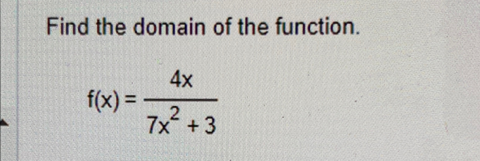 Solved Find the domain of the function.f(x)=4x7x2+3 | Chegg.com