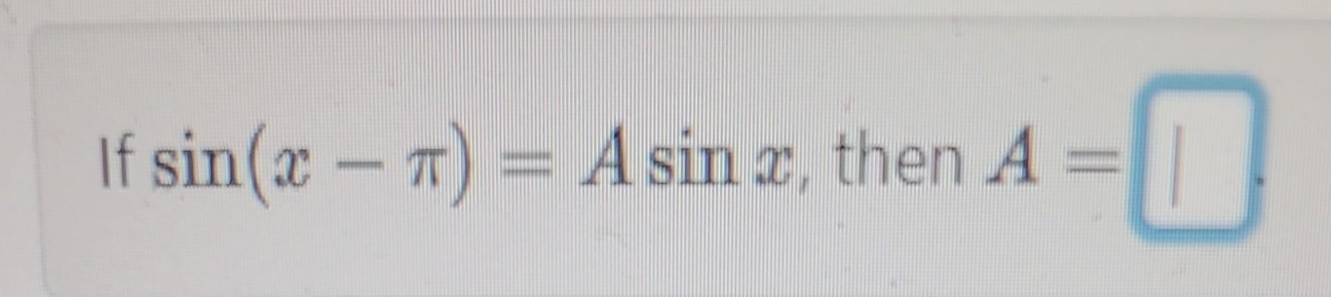 Solved If sin(x−π)=Asinx, then A= | Chegg.com
