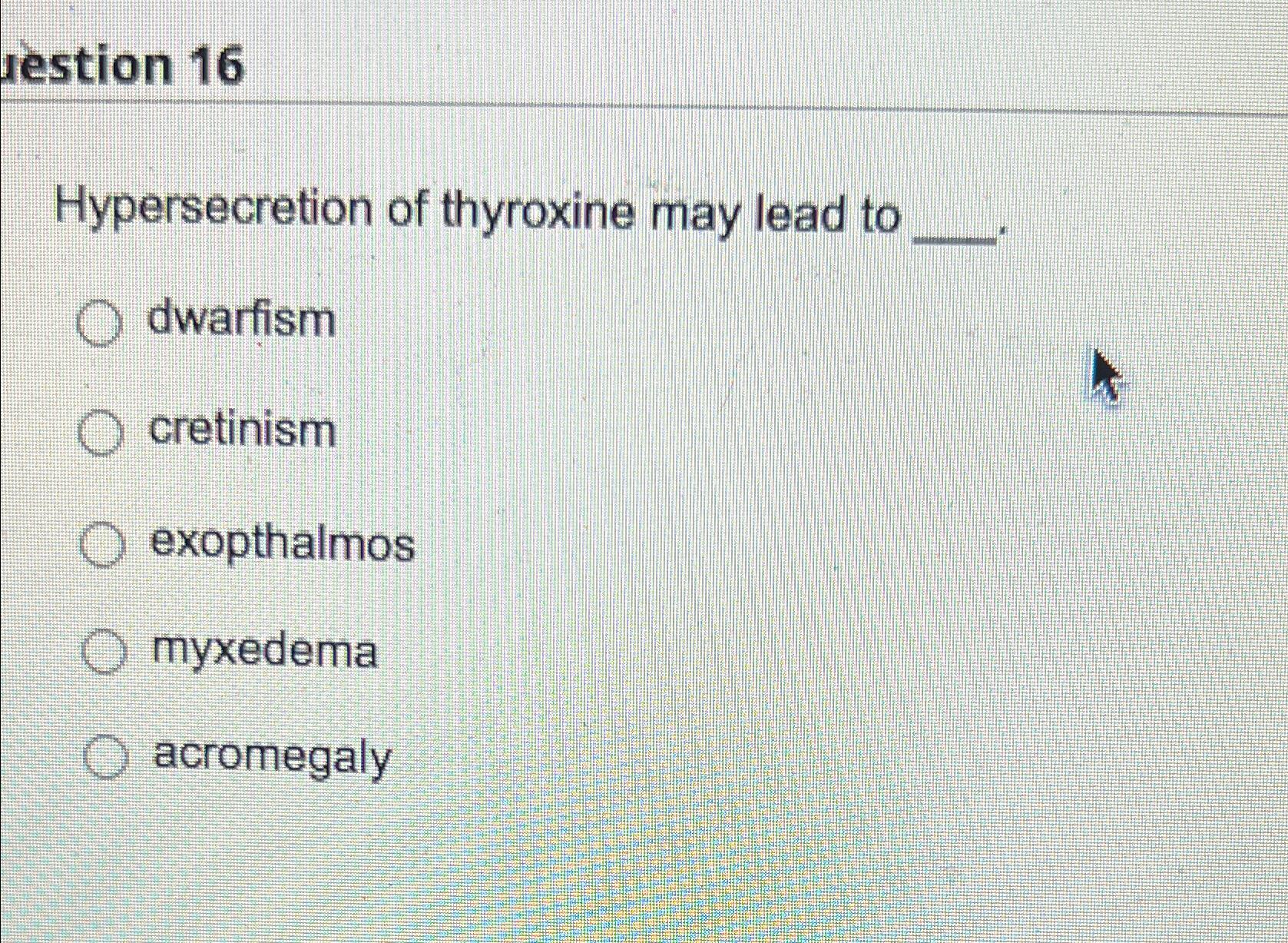 Solved destion 16Hypersecretion of thyroxine may lead | Chegg.com