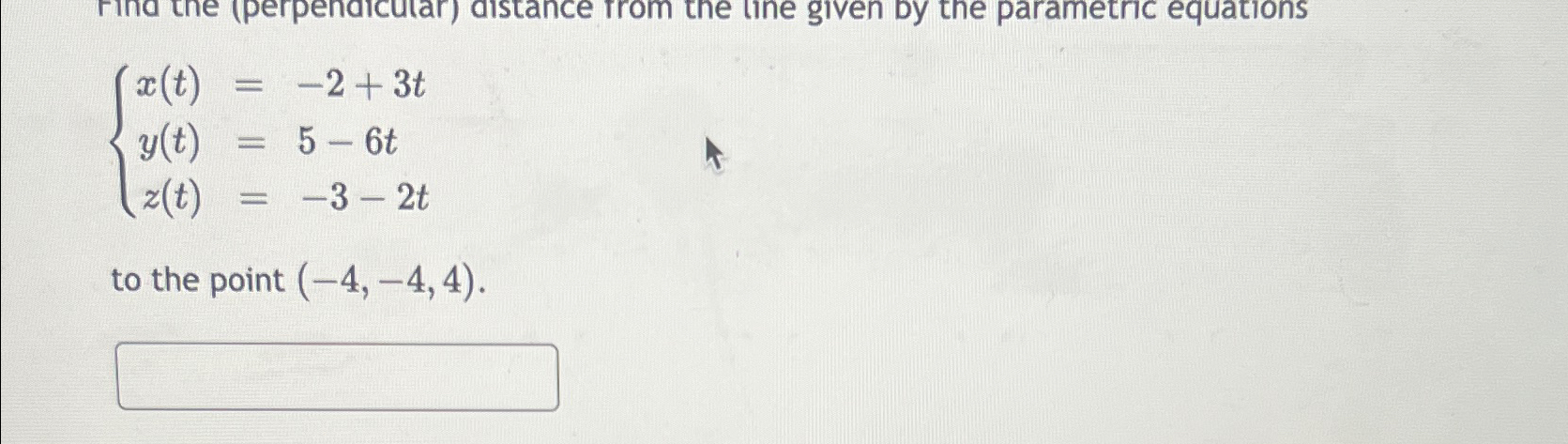 Solved x(t)=-2+3ty(t)=5-6tz(t)=-3-2tto the point (-4,-4,4). | Chegg.com