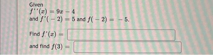 Solved Given f′′(x)=9x−4 and f′(−2)=5 and f(−2)=−5. Find | Chegg.com