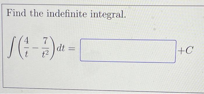 Solved Find the indefinite integral. 4 7 16-3) dt = t2 +C | Chegg.com