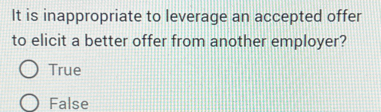 Solved It is inappropriate to leverage an accepted offer to | Chegg.com