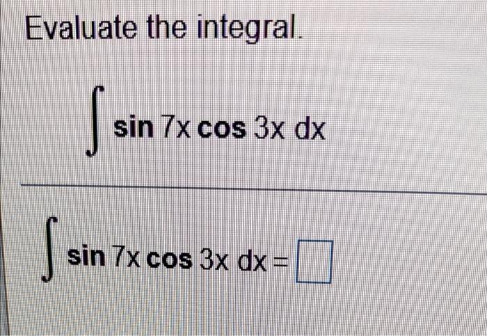 Solved Evaluate the integral. S sin 7x cos 3x dx S. sin 7x | Chegg.com