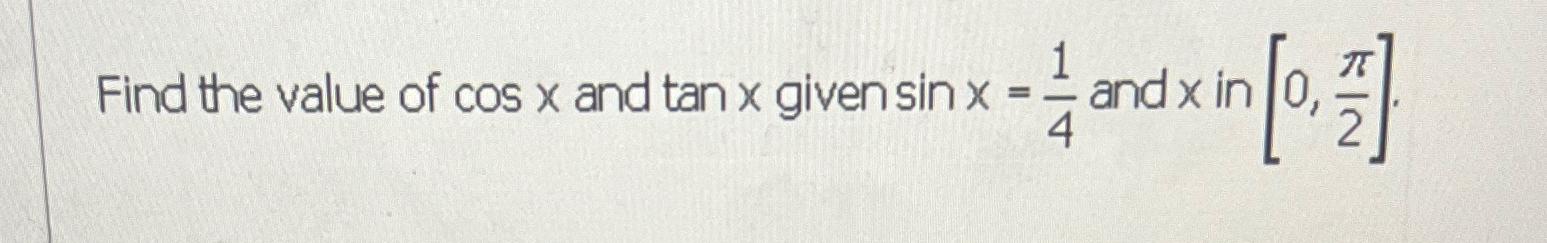 Solved Find the value of cosx ﻿and tanx ﻿given sinx=14 ﻿and | Chegg.com