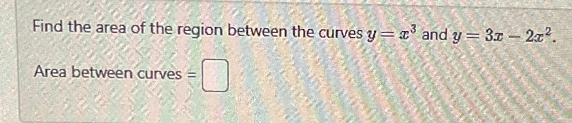 Solved Find the area of the region between the curves y=x3 | Chegg.com