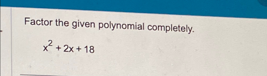 Solved Factor the given polynomial completely.x2+2x+18 | Chegg.com