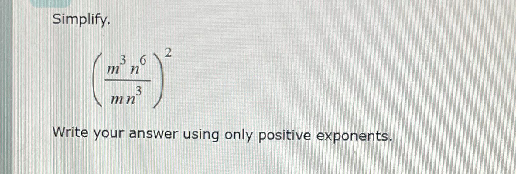 Solved Simplify.(m3n6mn3)2Write your answer using only | Chegg.com