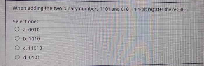 Solved When adding the two binary numbers 1101 and 0101 in | Chegg.com