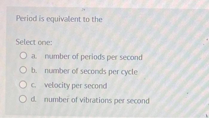 Solved Period is equivalent to the Select one: a. number of | Chegg.com
