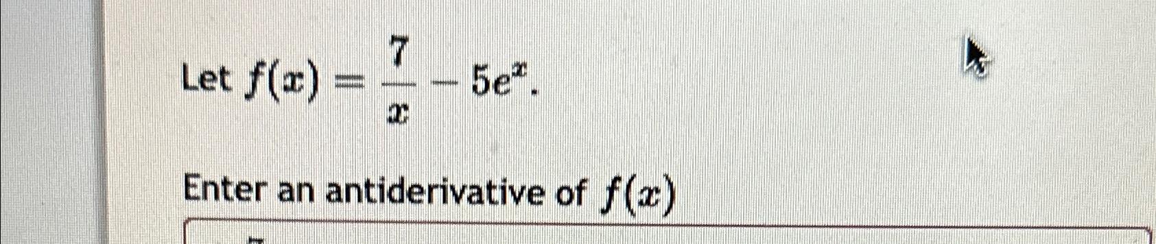 Solved Let f(x)=7x-5exEnter an antiderivative of f(x) | Chegg.com