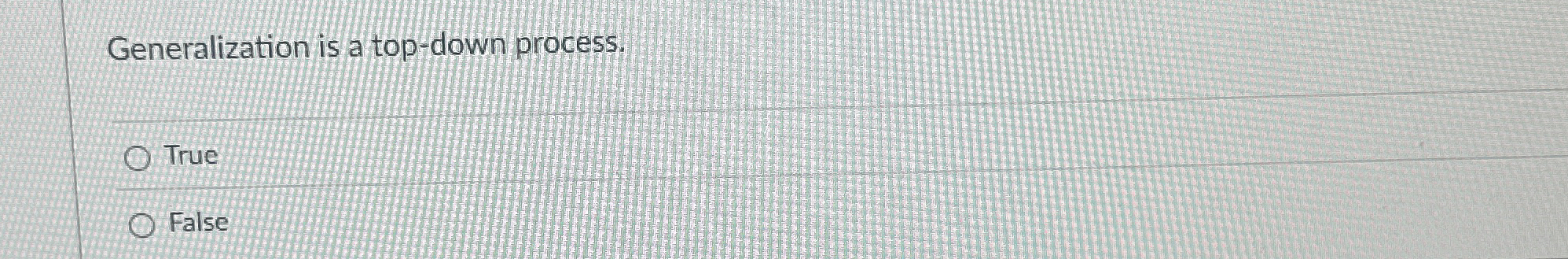 Solved Generalization is a top-down process.TrueFalse | Chegg.com