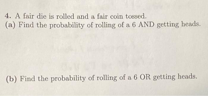 Solved 4. A fair die is rolled and a fair coin is tossed.a) | Chegg.com Solved 4. A fair die is rolled and a fair coin is tossed.a) | Chegg.com