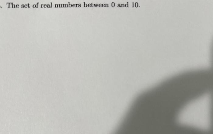Solved The set of real numbers between 0 and 10 . | Chegg.com
