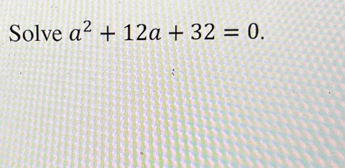 Solved Solve a2+12a+32=0 | Chegg.com