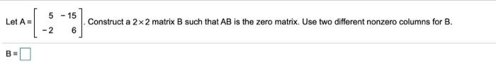 Solved 5 15 Let A = Construct a 2x2 matrix B such that AB is | Chegg.com
