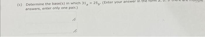 Solved (c) Determine the base(s) in which 31a=25b. (Enter | Chegg.com