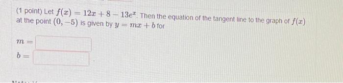 Solved (1 point) Let f(x)=12x+8−13ex. Then the equation of | Chegg.com