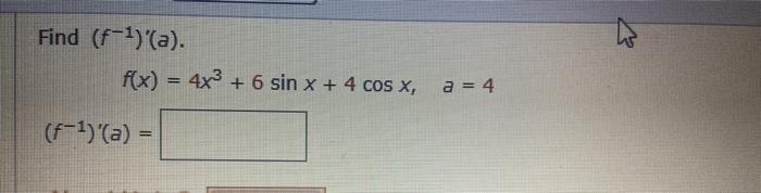 Solved Find (F-1)(a). f(x) = 4x3 + 6 sin x + 4 cos x, a = 4 | Chegg.com