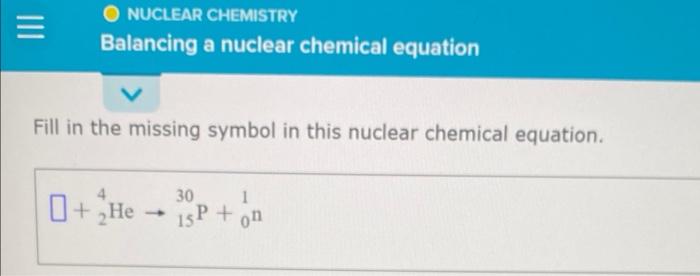 Solved = O NUCLEAR CHEMISTRY Balancing a nuclear chemical | Chegg.com