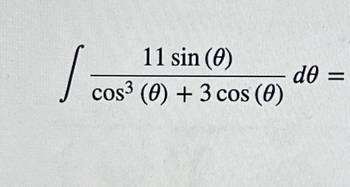 Solved ∫﻿﻿11sin(θ)cos3(θ)+3cos(θ)dθ= | Chegg.com