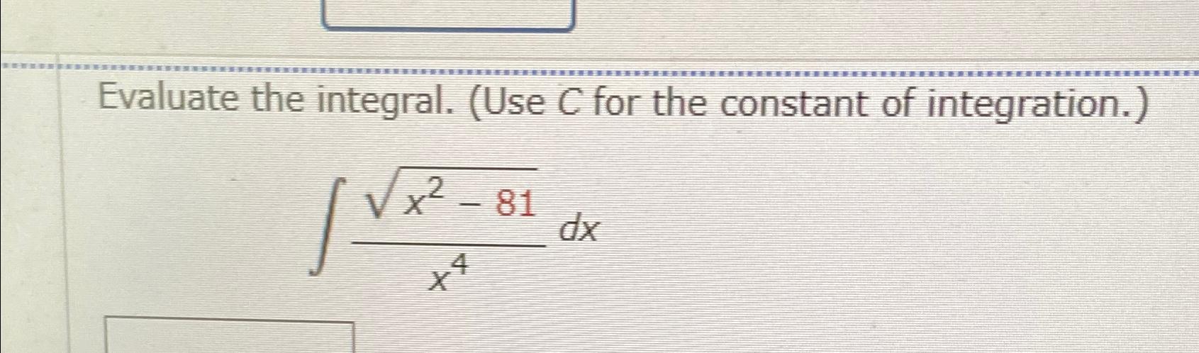 Solved Evaluate the integral. (Use C for the constant of | Chegg.com