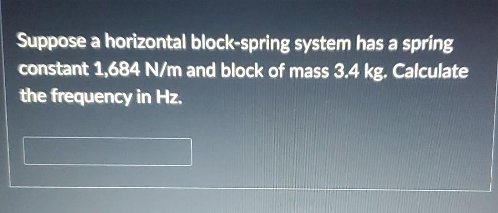 Solved Suppose a horizontal block-spring system has a spring | Chegg.com