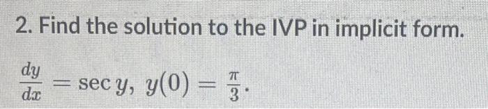 Solved 2. Find the solution to the IVP in implicit form. dy | Chegg.com