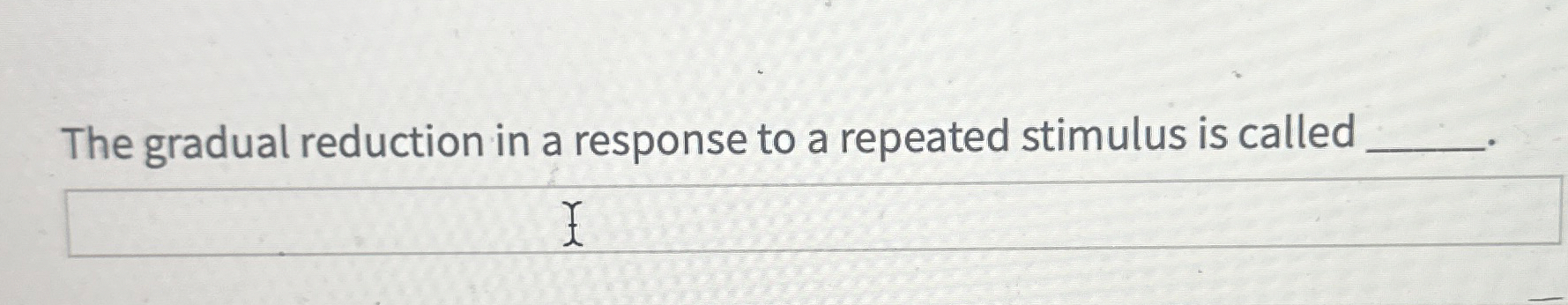 Solved The gradual reduction in a response to a repeated | Chegg.com
