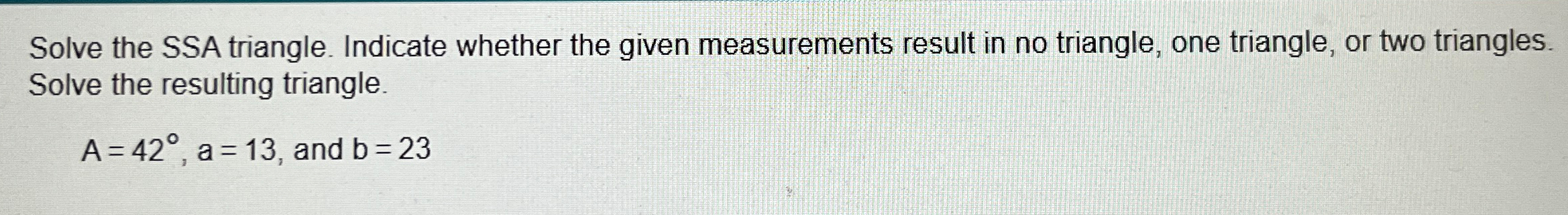 Solved Solve the SSA triangle. Indicate whether the given | Chegg.com