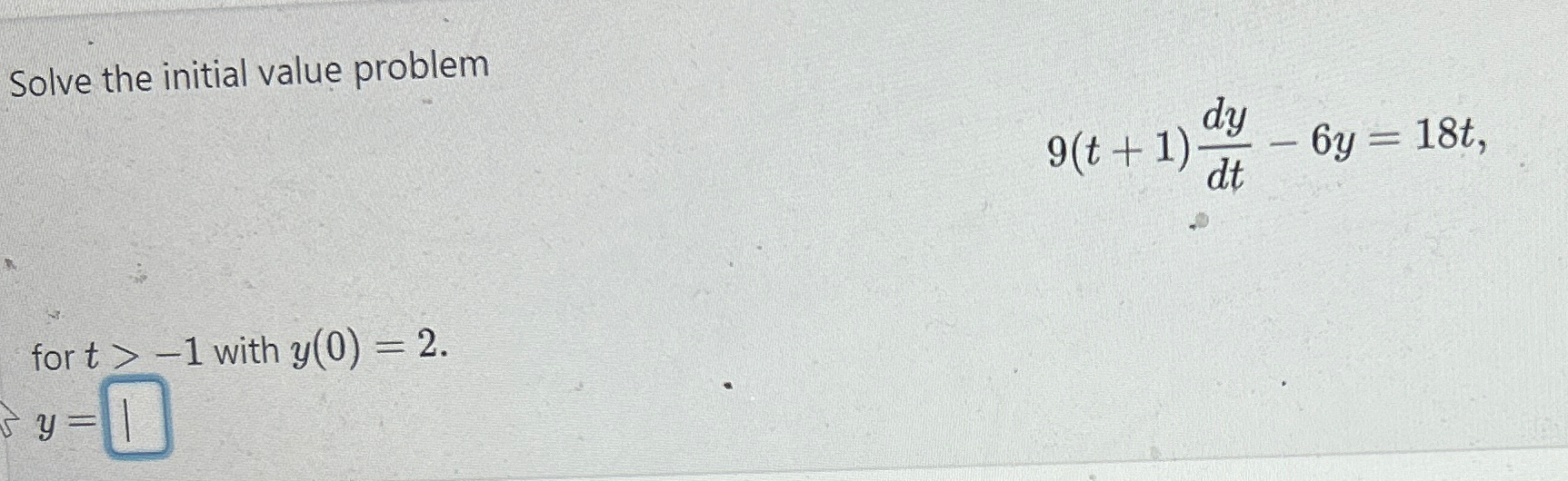 Solved Solve the initial value problem9(t+1)dydt-6y=18tfor | Chegg.com