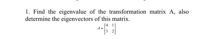 Solved 1. Find the eigenvalue of the transformation matrix | Chegg.com