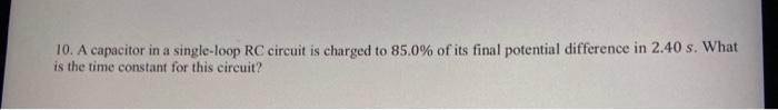 Solved 10. A capacitor in a single-loop RC circuit is | Chegg.com